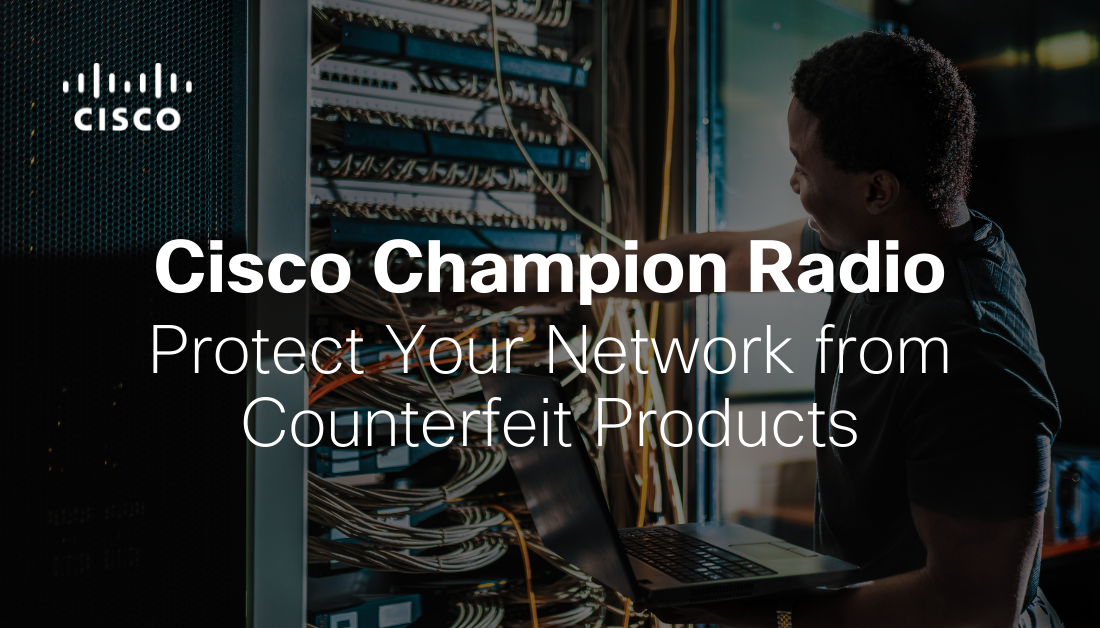 Cisco Champion Radio: S9|E16 Protect Your Network from Counterfeit ...