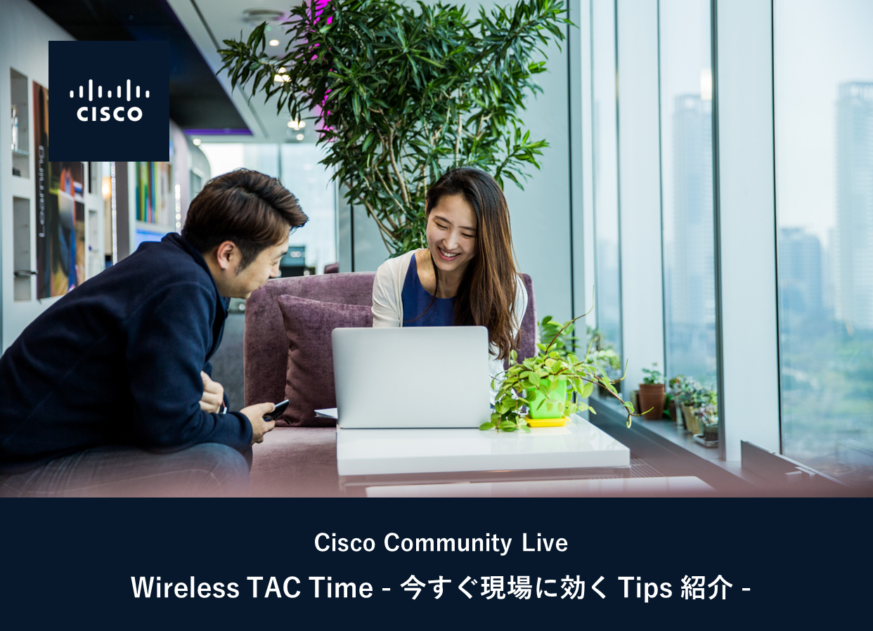 6/18 開催 Wireless TAC Time - 今すぐ現場に効く Tips 紹介 - - Cisco Community